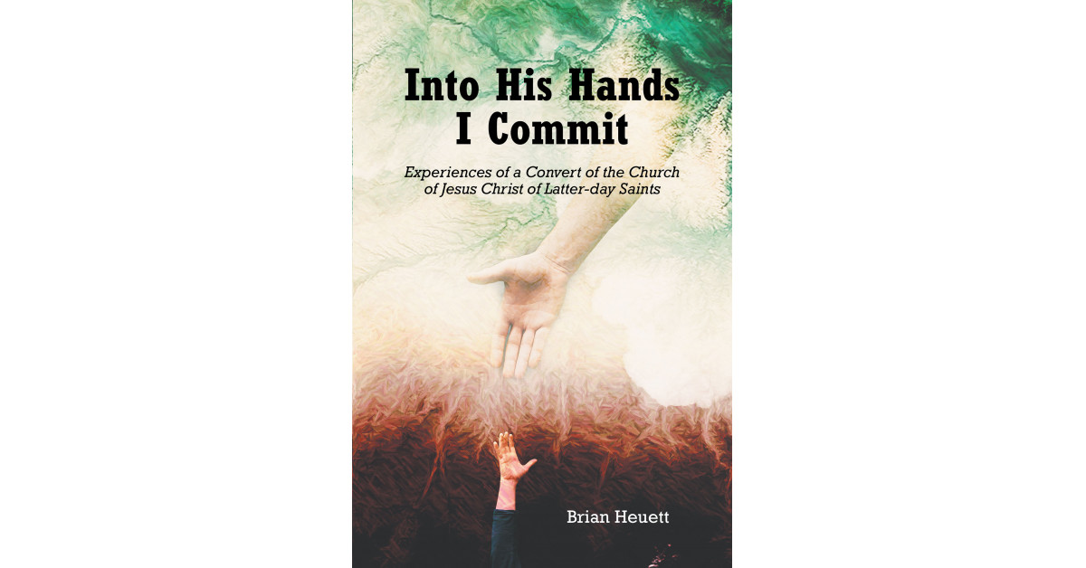 Author Brian Heuett's New Book 'Into His Hands I Commit: Experiences of ...