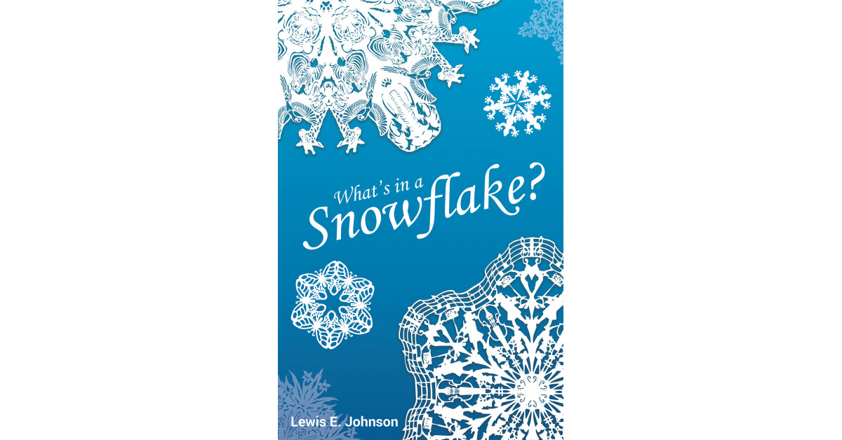 Lewis E. Johnson's New Book 'What's In A Snowflake?' Is A Thought ...