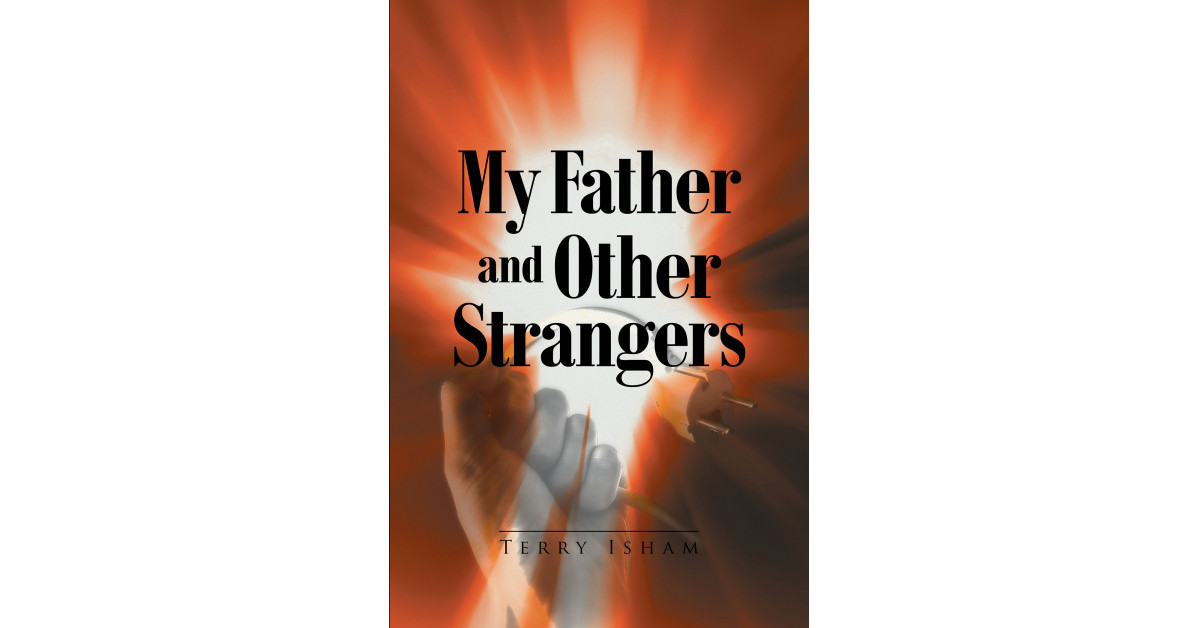 Terry Isham's New Book 'My Father and Other Strangers' is a Riveting ...