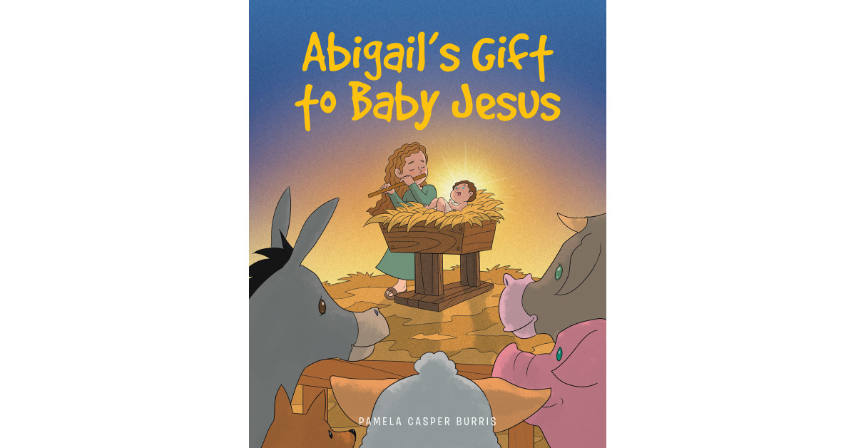 Pamela Casper Burris' New Book 'Abigail's Gift to Baby Jesus' Follows a ...