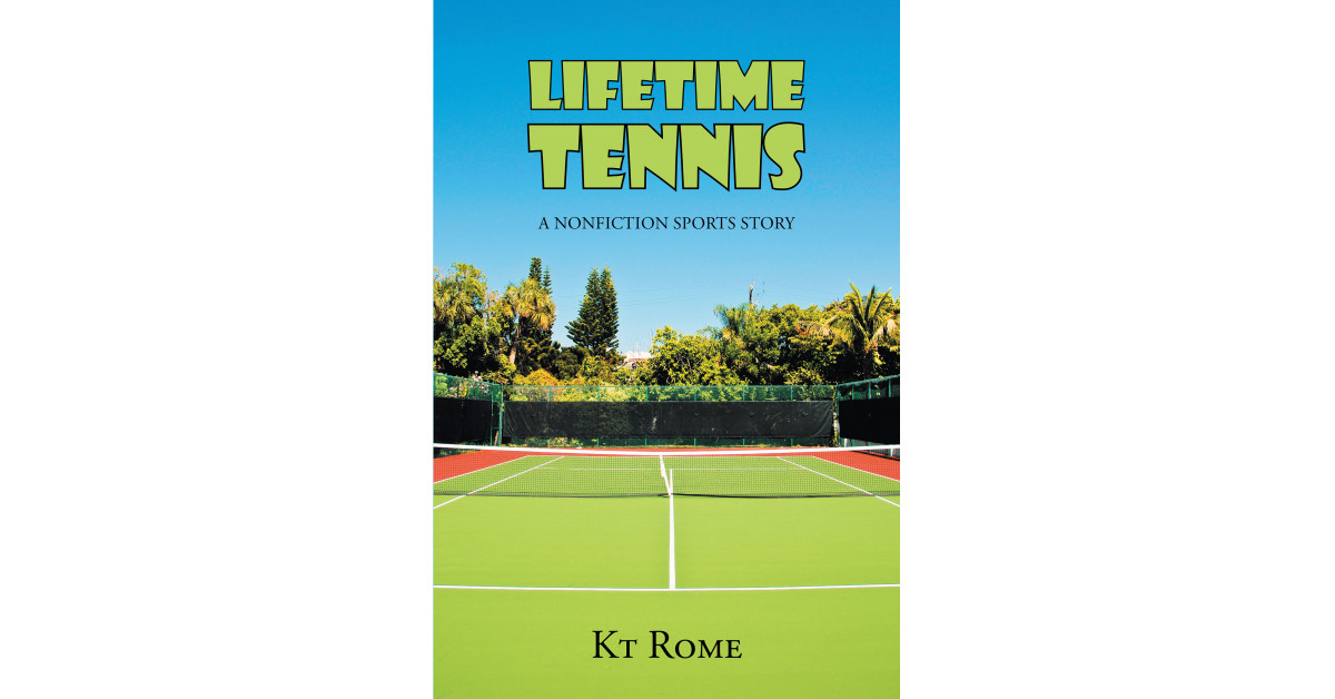 Author KT Rome's New Book 'Lifetime Tennis: A Nonfiction Sports Story ...