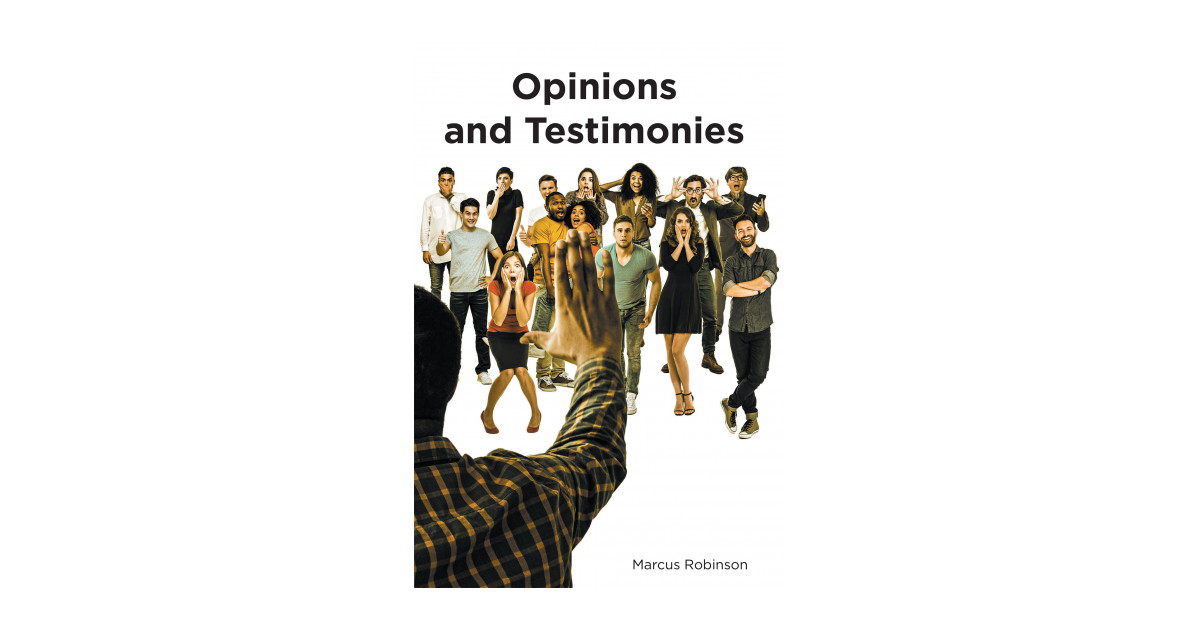 Author Marcus Robinson's New Book 'Opinions and Testimonies' is an Eye ...