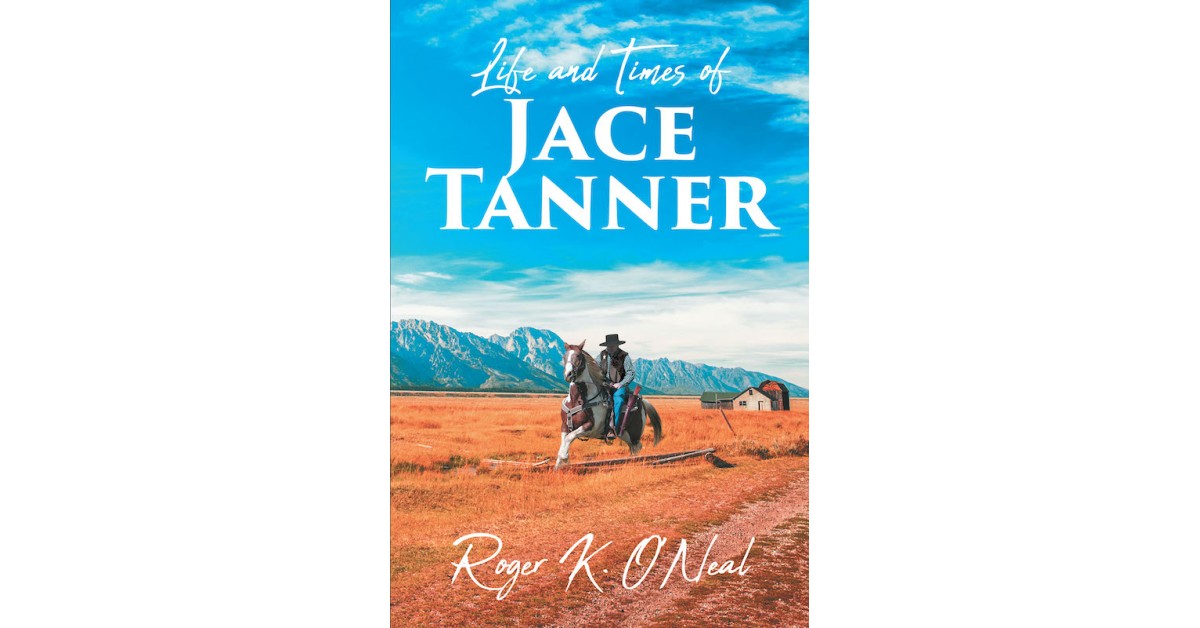 Roger K. O'Neal's New Book 'Life and Times of Jace Tanner' is a ...
