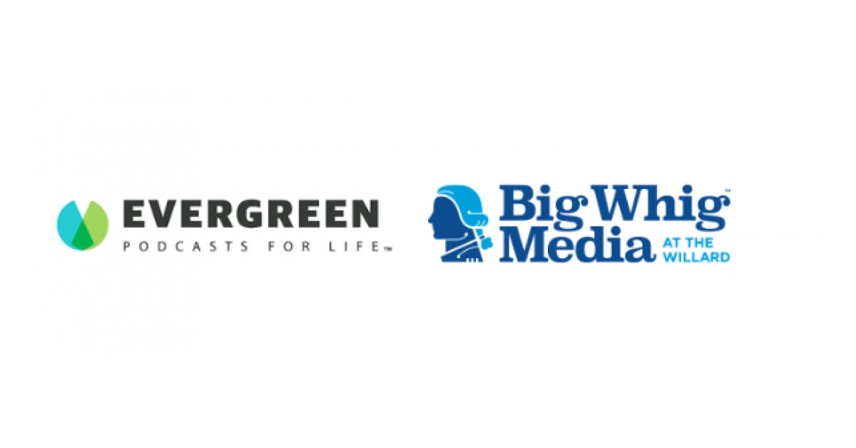 Evergreen Podcasts and DC-Based Big Whig Media Announce Partnership for ...