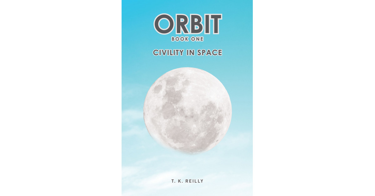 T.K. Reilly's New Book, 'ORBIT: Book One' is an Amusing Sci-Fi Novel ...