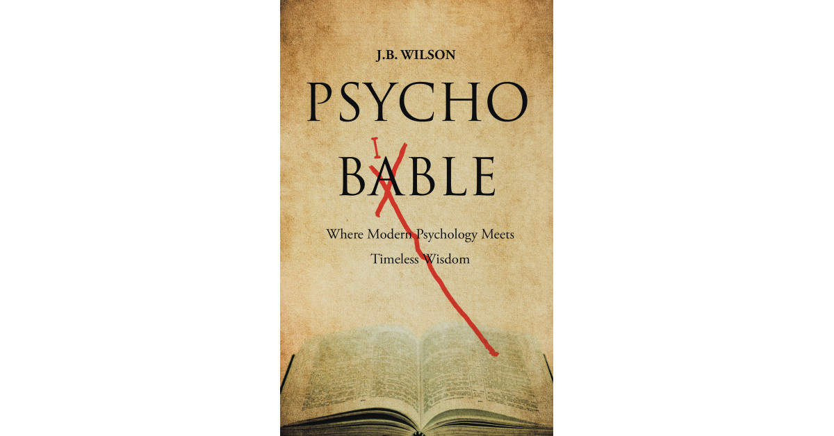 Author J.B. Wilson's New Book, 'Psycho-Bible: Where Modern Psychology Meets Timeless Wisdom,' is ...