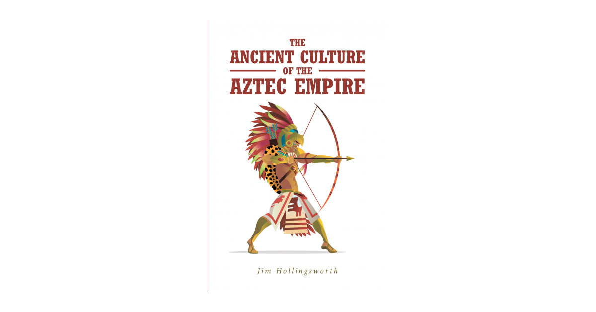 Jim Hollingsworth's New Book, 'The Ancient Culture of the Aztec Empire ...